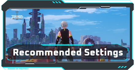 Recommended Settings Guide | Tower of Fantasy｜Game8