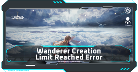 Wanderer Creation Limit Reached Error and How to Fix | Tower of Fantasy｜Game8