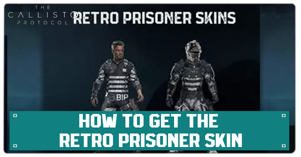 How to Get the Retro Prisoner Skin | The Callisto Protocol｜Game8