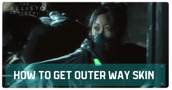 How to Get Outer Way Skin | The Callisto Protocol｜Game8