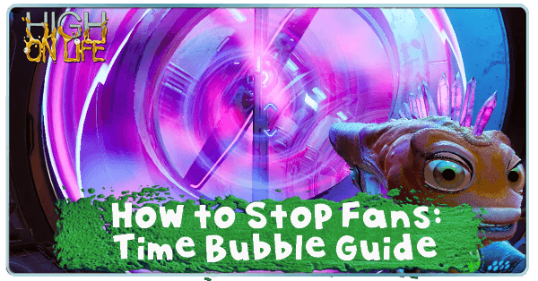 How to Stop Fans: Time Bubble Guide | High on Life｜Game8