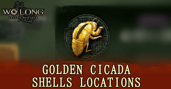 All Golden Cicada Shells Locations | Wo Long: Fallen Dynasty｜Game8