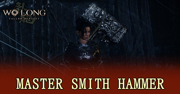 What is the Master Smith Hammer | Wo Long: Fallen Dynasty｜Game8