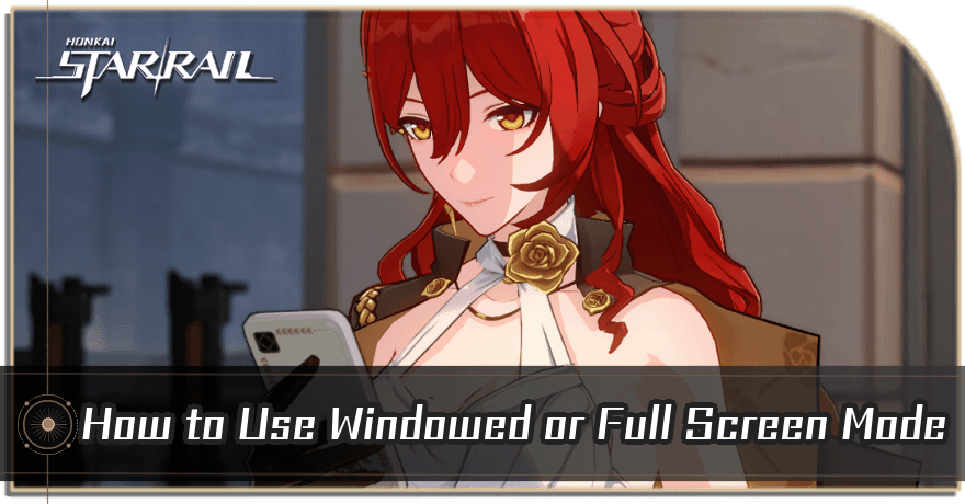 How to Use Windowed or Full Screen Mode | Honkai: Star Rail｜Game8
