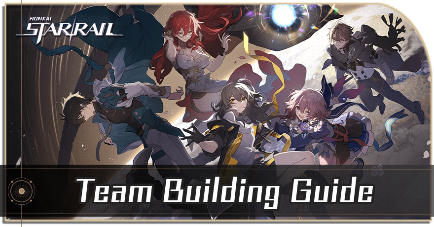 Team Building Guide - How to Make Good Teams | Honkai: Star Rail｜Game8