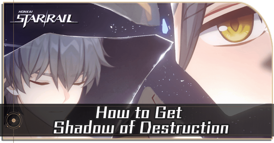 How to Get Shadow of Destruction | Honkai: Star Rail｜Game8