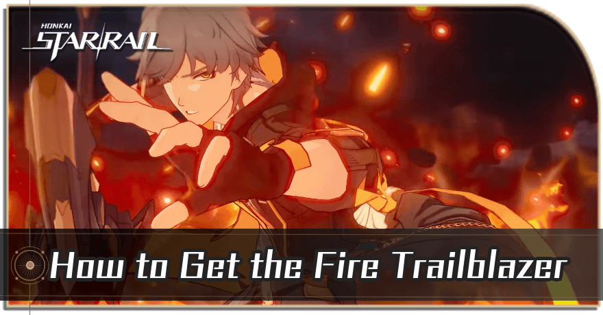How to Get the Fire Trailblazer | Honkai: Star Rail｜Game8