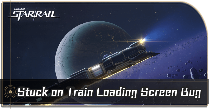 How to Fix the Stuck on Train Loading Screen Bug | Honkai: Star Rail｜Game8