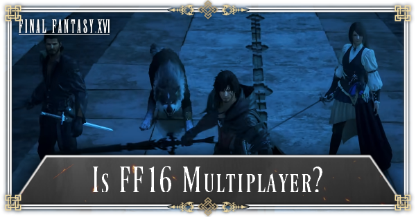Online Features and Multiplayer Options | Final Fantasy 16 (FF16)｜Game8