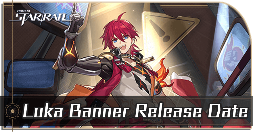 Luka Banner Release Date in Version 1.2 | Honkai: Star Rail｜Game8