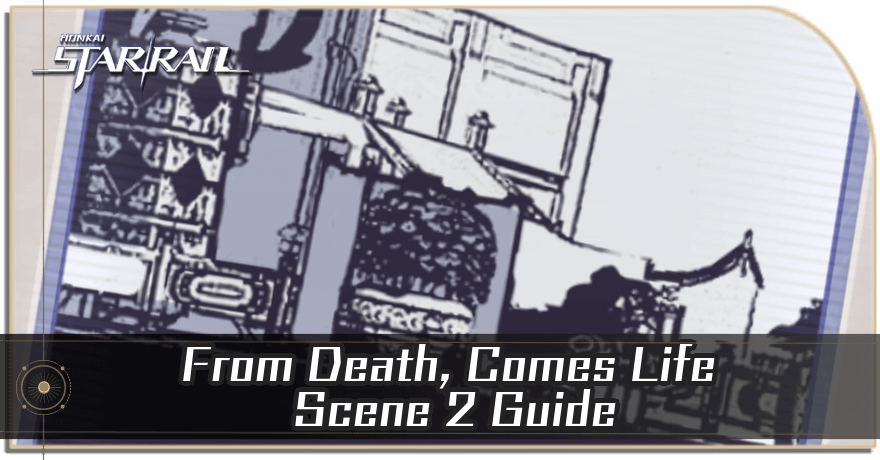 From Death, Comes Life Scene 2 Guide | Honkai: Star Rail｜Game8