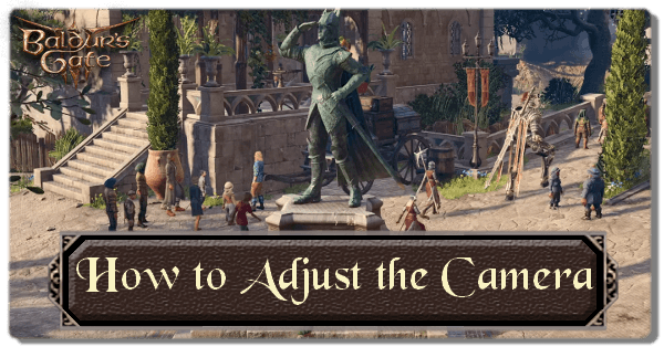 How to Adjust the Camera: All Camera Control Options | Baldur's Gate 3 ...