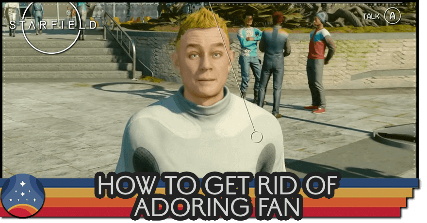 How to Get Rid of Adoring Fan NPC | Starfield｜Game8