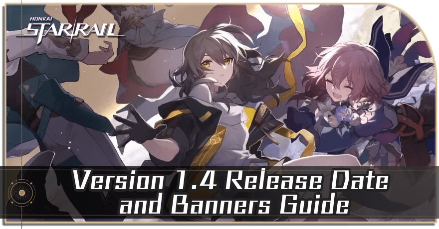 Version 1.4 Release Date and Banners Guide | Honkai: Star Rail｜Game8