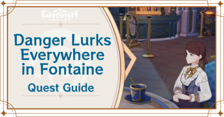 Danger Lurks Everywhere in Fontaine Quest Guide | Genshin Impact｜Game8