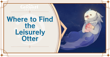 Where to Find the Leisurely Otter and Location | Genshin Impact｜Game8