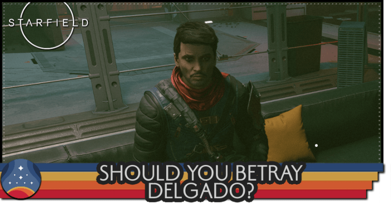 Should You Betray Delgado? | Starfield｜Game8