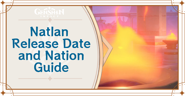 Natlan Release Date and Nation Guide | Genshin Impact｜Game8