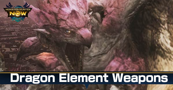 Dragon Element Weapons | Monster Hunter Now｜Game8
