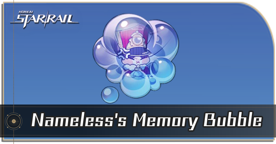 Nameless's Memory Bubble Location and How to Use | Honkai: Star Rail｜Game8