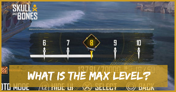What Is the Max Level? | Skull and Bones｜Game8