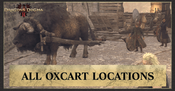 All Oxcart Locations: How to Ride Oxcarts | Dragon's Dogma 2 (DD2)｜Game8