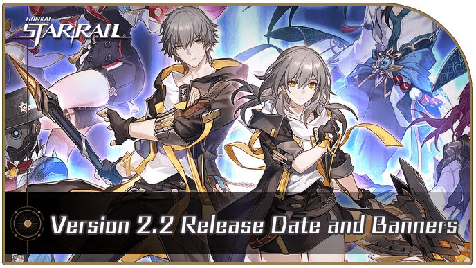 Version 2.2 Release Date and Banners | Honkai: Star Rail｜Game8
