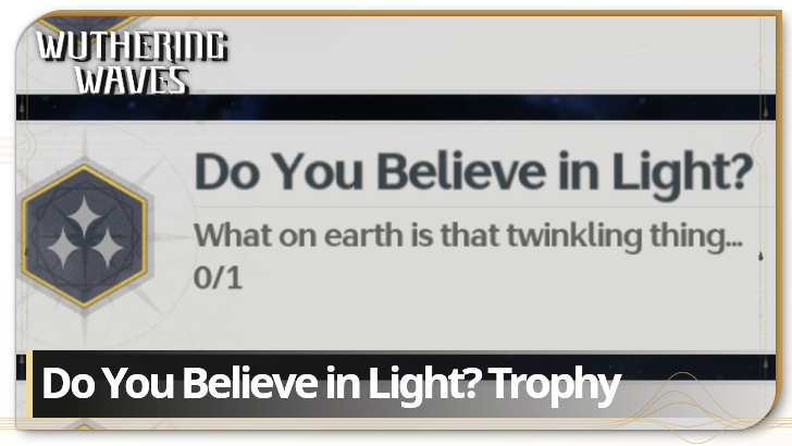 Do You Believe in Light? Trophy Guide | Wuthering Waves (WuWa)｜Game8