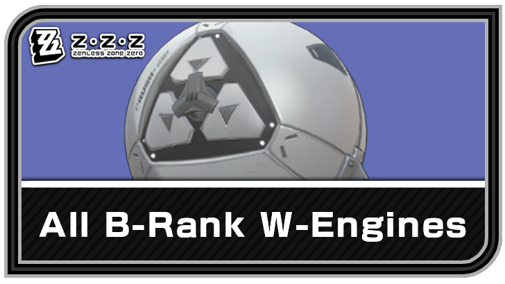 List of All B-Rank W-Engines | Zenless Zone Zero (ZZZ)｜Game8