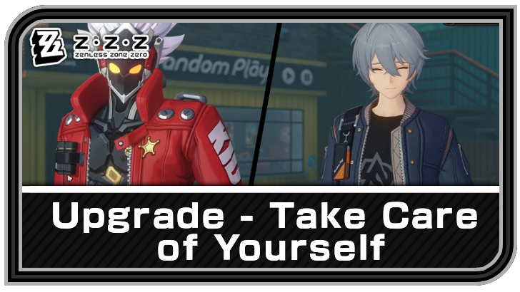 Upgrade - Take Care of Yourself Quest Guide | Zenless Zone Zero (ZZZ)｜Game8