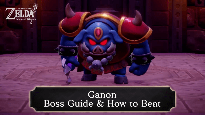 How to Beat Ganon | Zelda: Echoes of Wisdom (EoW)｜Game8