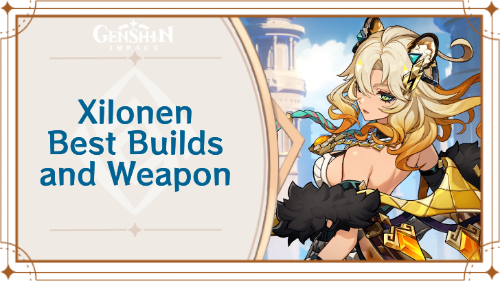 Xilonen Best Builds and Weapons | Genshin Impact｜Game8