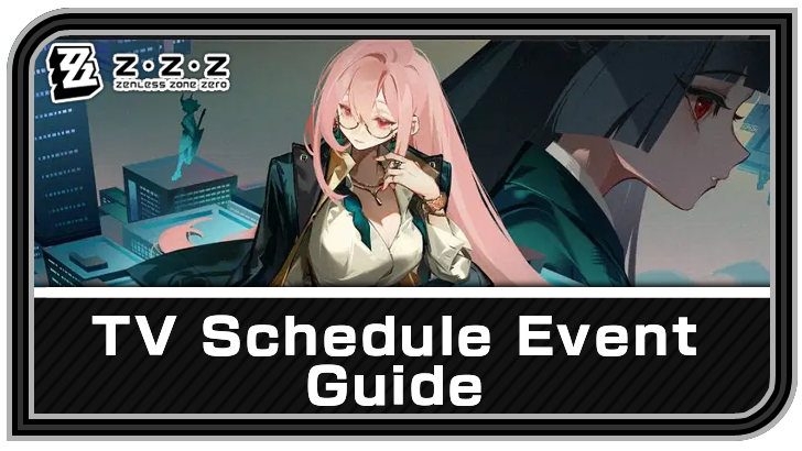 TV Schedule Event Guide | Zenless Zone Zero (ZZZ)｜Game8