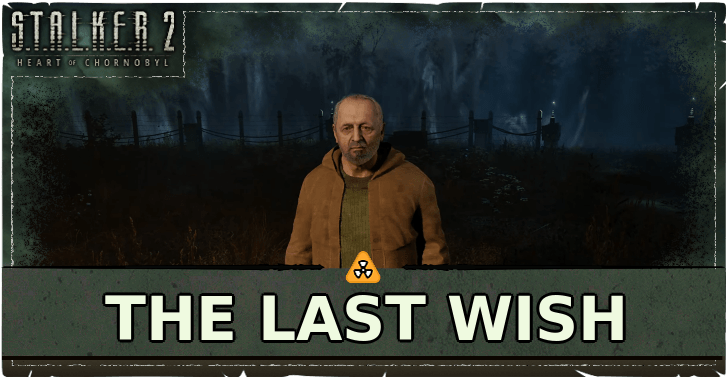 The Last Wish Walkthrough | STALKER 2 Heart of Chornobyl｜Game8