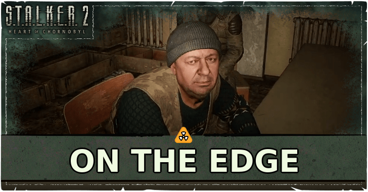 On the Edge Walkthrough | STALKER 2 Heart of Chornobyl｜Game8