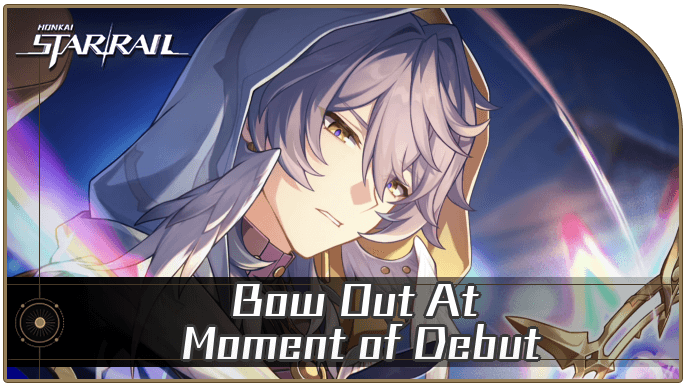 Bow Out At Moment of Debut Mission Guide | Honkai: Star Rail｜Game8