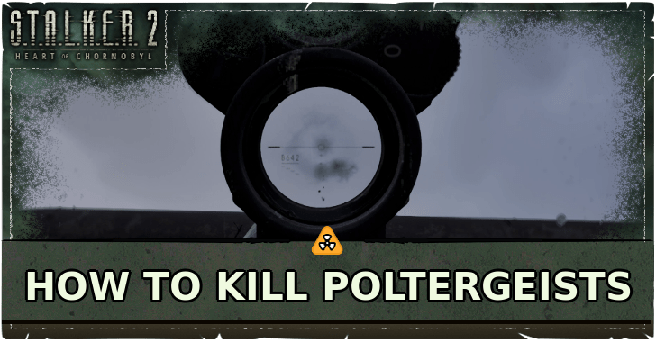 How to Kill Poltergeists | STALKER 2 Heart of Chornobyl｜Game8