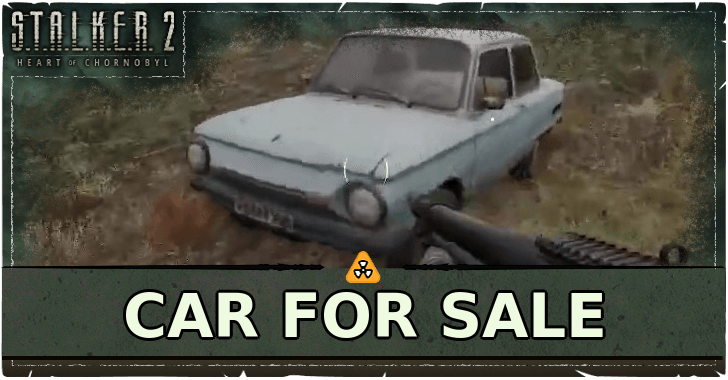 Car for Sale Walkthrough | STALKER 2 Heart of Chornobyl｜Game8