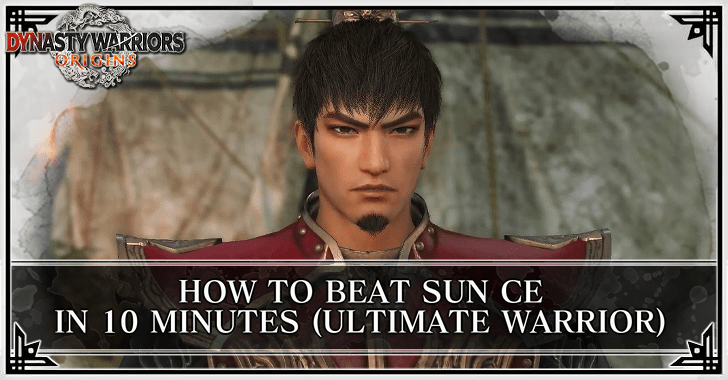 How to Beat Sun Ce in 10 Minutes Guide | Dynasty Warriors: Origins｜Game8