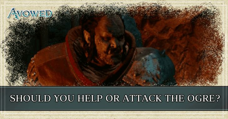 Should You Help or Attack the Ogre? | Avowed｜Game8