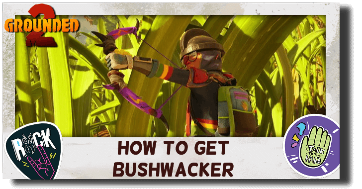 How to Get Bushwacker | Grounded 2｜Game8