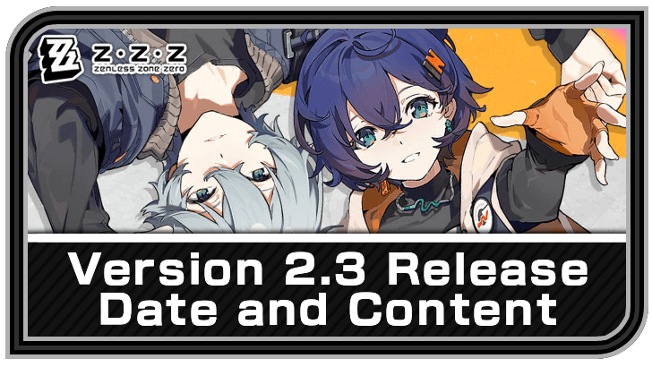 2.3 Release Date and Banners Guide | Zenless Zone Zero (ZZZ)｜Game8