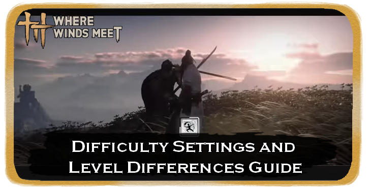 Difficulty Settings and Level Differences Guide | Where Winds Meet｜Game8
