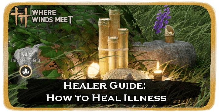 Healer Guide: How to Heal Illness | Where Winds Meet｜Game8