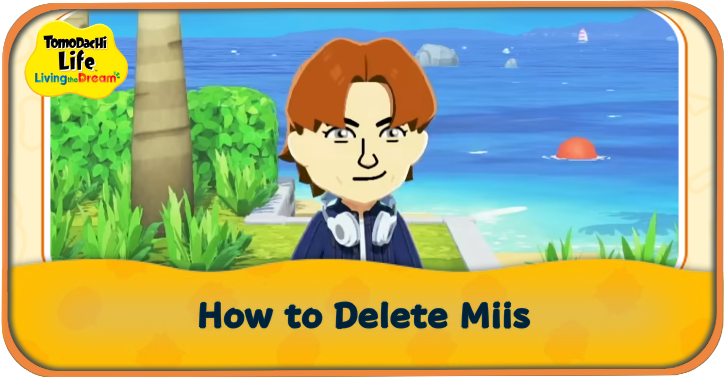 How to Delete a Mii | Tomodachi Life: Living the Dream｜Game8